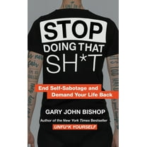 Unfu*k Yourself Stop Doing That Sh*t: End Self-Sabotage and Demand Your ...