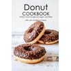 The Doughnut Cookbook : Easy Recipes for Baked and Fried Doughnuts ...