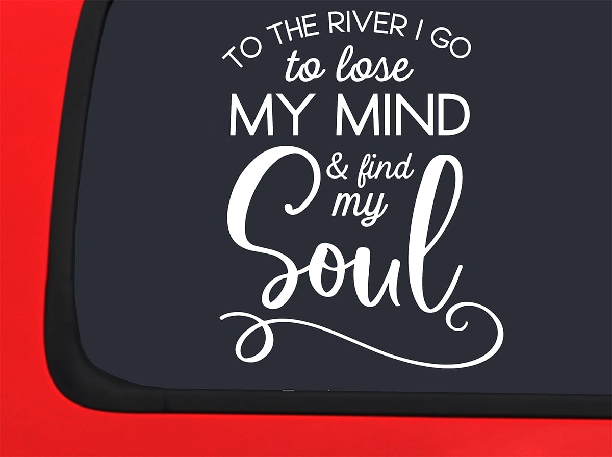 Car Sticker To The River I Go To Lose My Mind And Find My Soul Funny ...