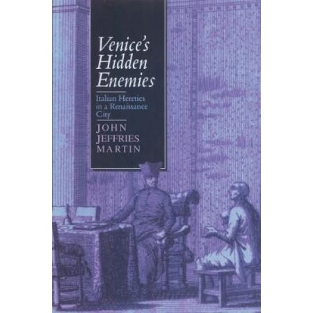 Venice's Hidden Enemies: Italian Heretics in a Renaissance City ...