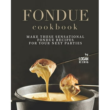 The New Fondue Cookbook : From Savory Ale-Spiked Cheddar Fondue to ...