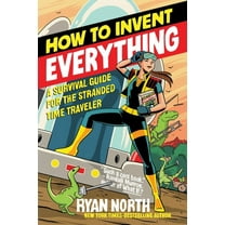 How to Invent Everything: A Survival Guide for the Stranded Time ...