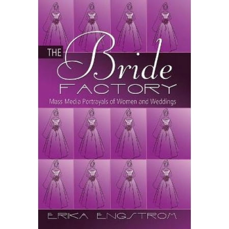 The Bride Factory: Mass Media Portrayals of Women and Weddings ...