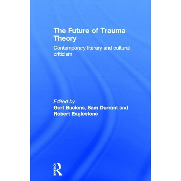 The Future of Trauma Theory : Contemporary Literary and Cultural ...