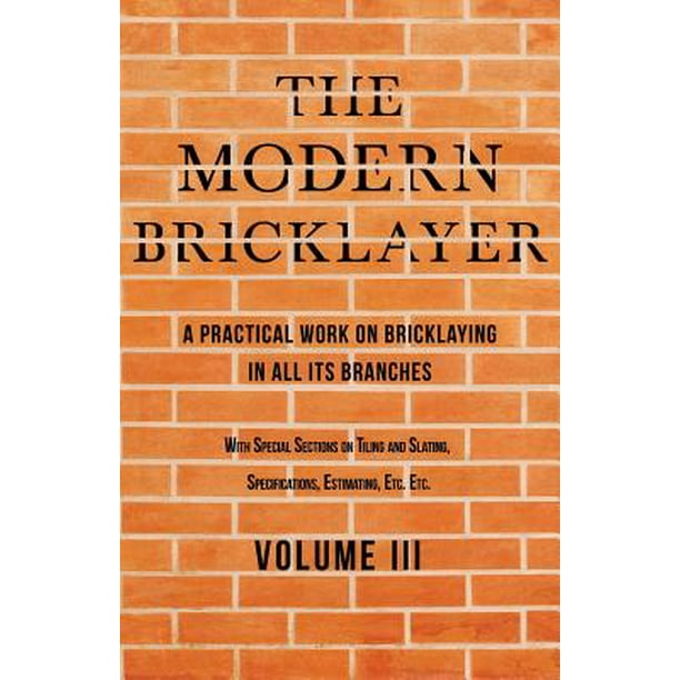 The Modern Bricklayer - A Practical Work on Bricklaying in all its ...