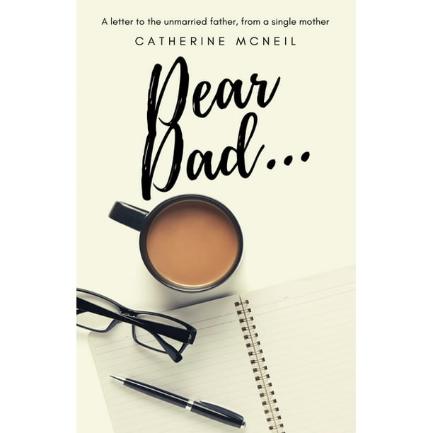 Dear Dad....: A Letter to the Unmarried Father, from a Single Mother ...