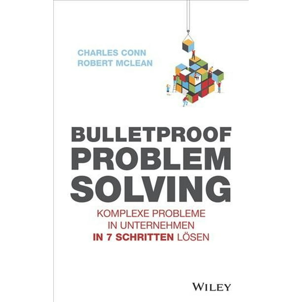 Bulletproof Problem Solving : Komplexe Probleme in Unternehmen in 7 ...