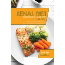Renal Diet Cookbook: The Complete Low Sodium, Low Potassium, Healthy Kidney Cookbook to Improve ...