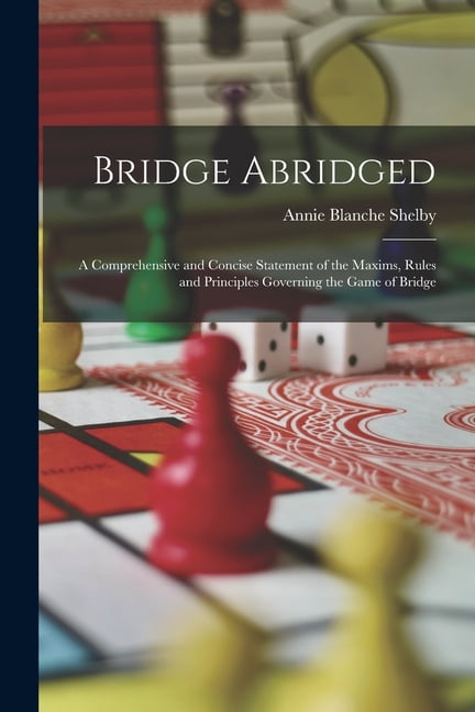 Bridge Abridged : A Comprehensive and Concise Statement of the Maxims ...