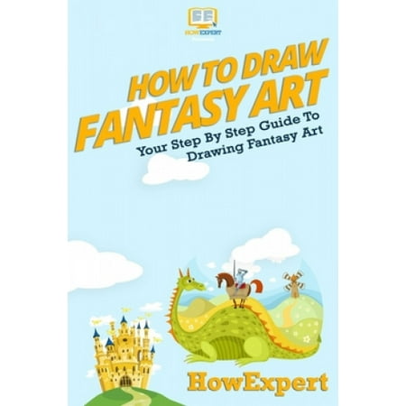 How to Draw Fantasy Art: Your Step-By-Step Guide to Drawing Fantasy Art ...