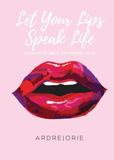 Let Your Lips Speak Life: 30 Days of Self-Affirming Love (Paperback ...