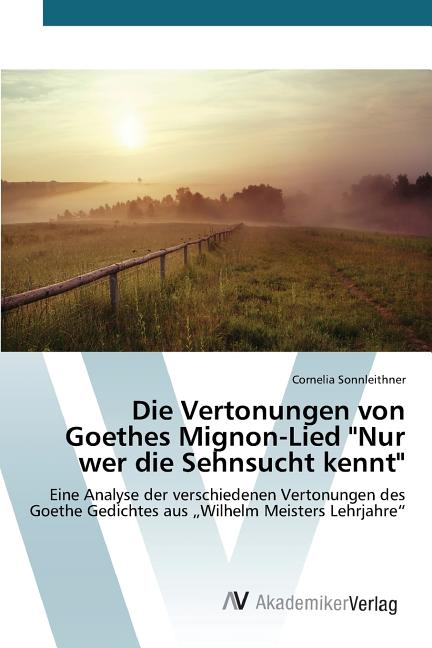 Die Vertonungen Von Goethes Mignon-Lied "Nur Wer Die Sehnsucht Kennt ...