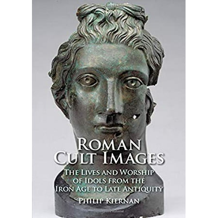 Roman Cult Images: The Lives and Worship of Idols from the Iron Age to ...