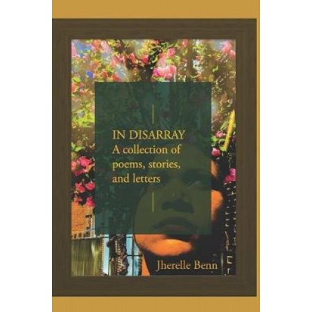 In Disarray: A collection of Poems, Short Stories, and Letters ...