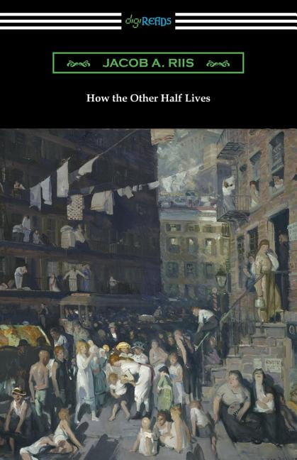 How the Other Half Lives (Studies Among the Tenements of New York ...