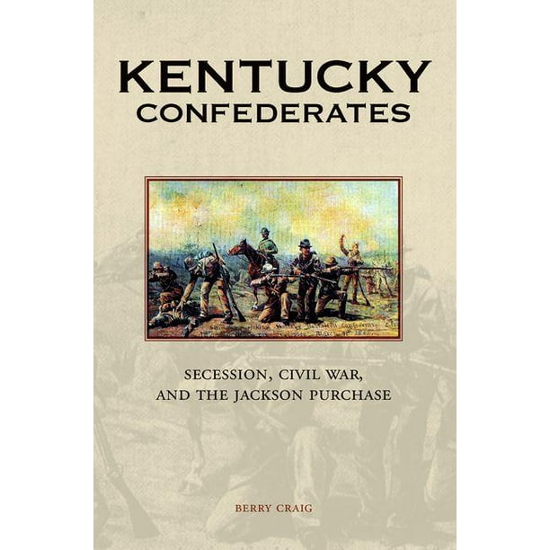 Kentucky Confederates : Secession, Civil War, and the Jackson Purchase ...