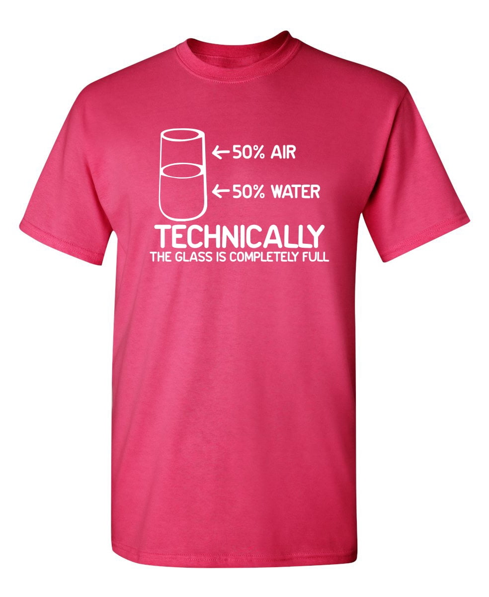 Technically The Glass Is Completely Full Sarcastic Humor Graphic Novelty Funny T Shirt - Walmart.com