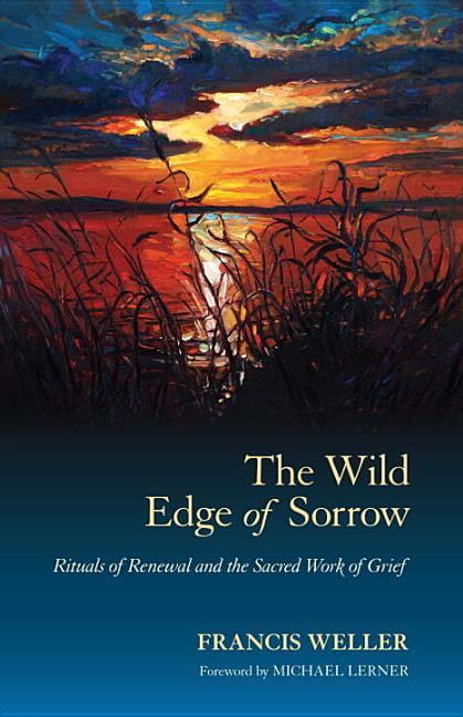 The Wild Edge of Sorrow : Rituals of Renewal and the Sacred Work of Grief (Paperback) - Walmart.com
