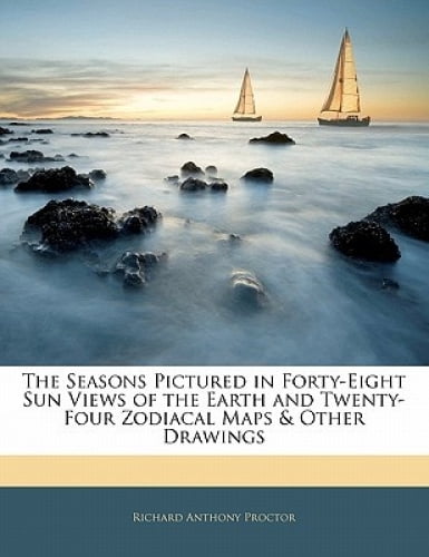The Seasons Pictured in Forty-Eight Sun Views of the Earth and Twenty ...