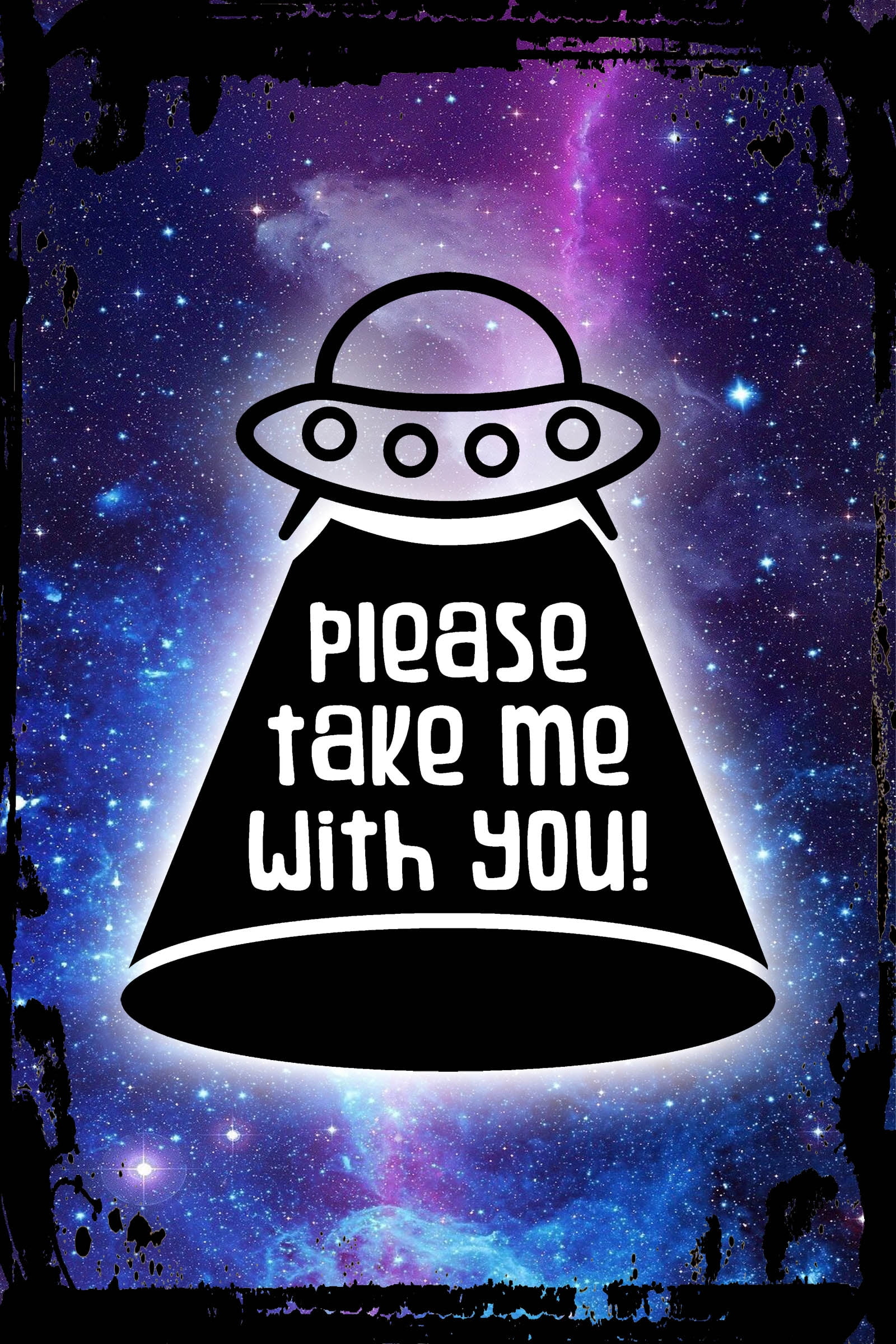 Galaxy Inspirational Wall Art Please take me w/ you UFO abduction funny ...