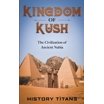 Kingdom of Kush: The Civilization of Ancient Nubia (Paperback ...