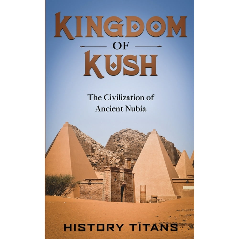 Kingdom of Kush: The Civilization of Ancient Nubia (Paperback ...