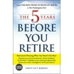 The 5 Years Before You Retire, Updated Edition : Retirement Planning ...