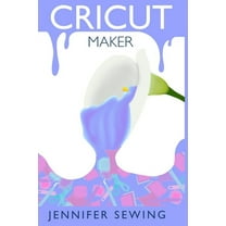 Cricut Maker: 4 Books in 1: Cricut For Beginners, Design Space ...