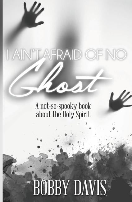 I Ain't Afraid of No Ghost : A Not So Spooky Book about the Holy Spirit ...
