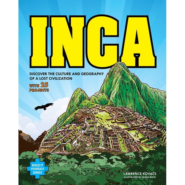 Build It Yourself: Inca : Discover the Culture and Geography of a Lost ...