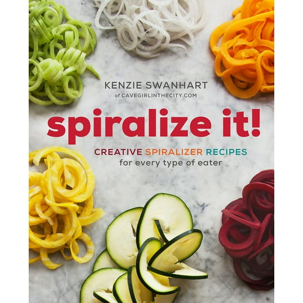 Spiralize It! : Creative Spiralizer Recipes for Every Type of Eater ...