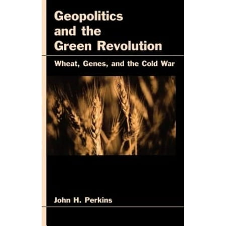 Geopolitics and the Green Revolution: Wheat, Genes, and the Cold War ...