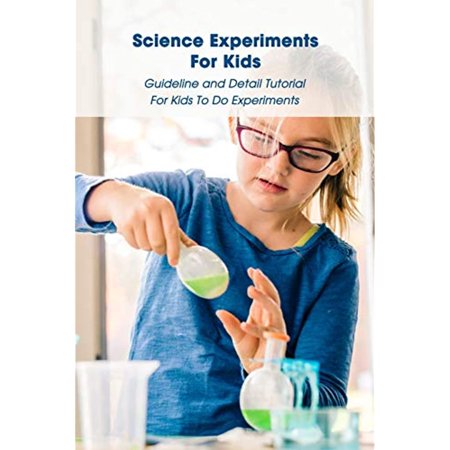 Science Experiments For Kids: Guideline and Detail Tutorial For Kids To ...