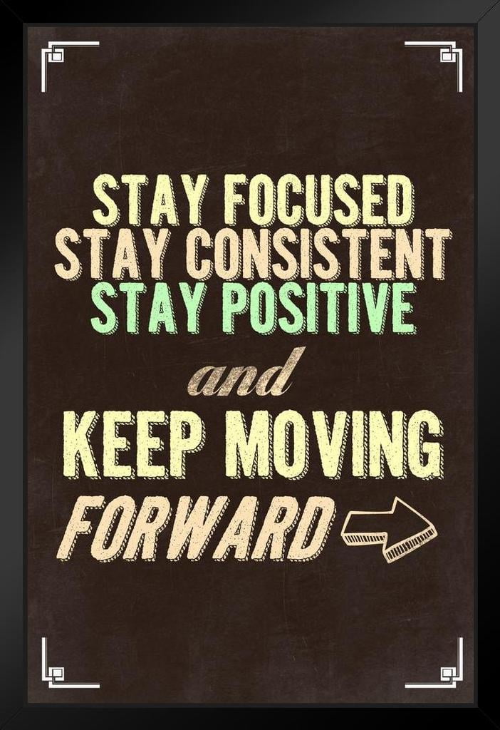 Stay Focused Stay Consistent Stay Positive Keep Moving Forward ...