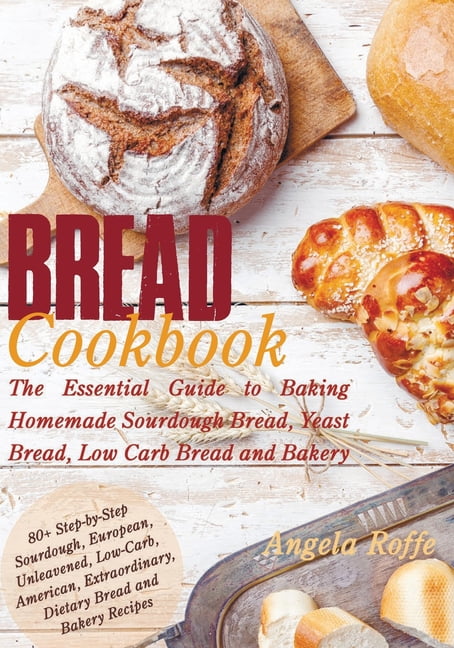 Bread Cookbook : The Essential Guide to Baking Homemade Sourdough Bread ...