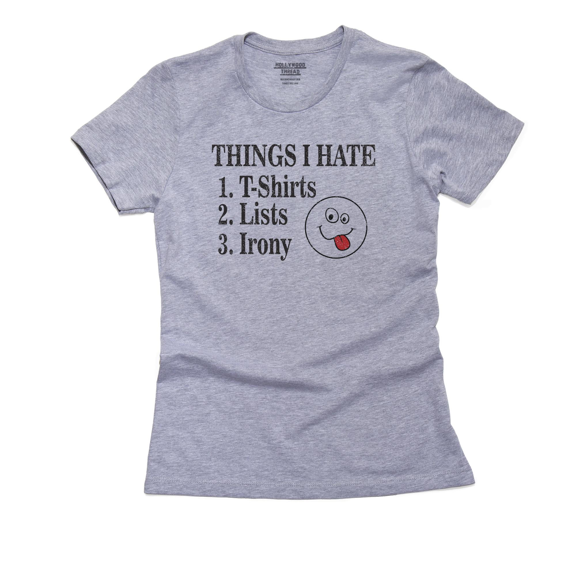 Things I Hate: 1. Grey T-Shirts 2. Lists 3. Irony - Hilarious Women's ...