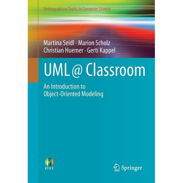 Undergraduate Topics in Computer Science: UML @ Classroom : An Introduction to Object-Oriented ...
