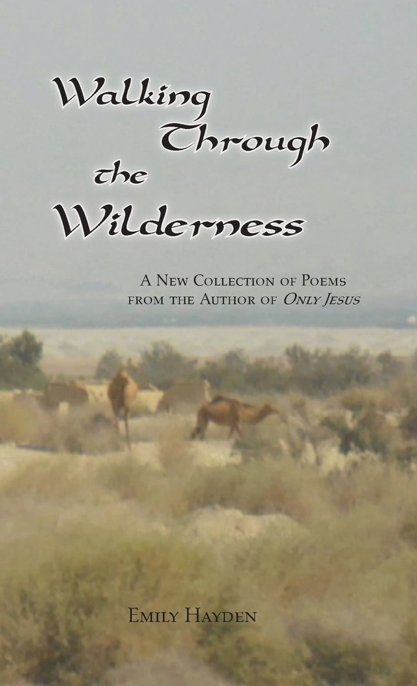 Walking Through The Wilderness: Poems From The Author Of "Only Jesus ...
