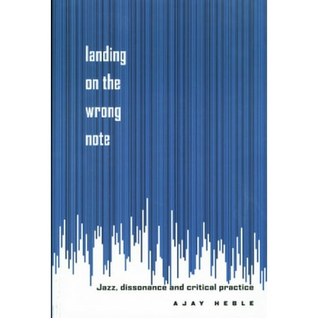 Landing on the Wrong Note: Jazz, Dissonance, and Critical Practice ...