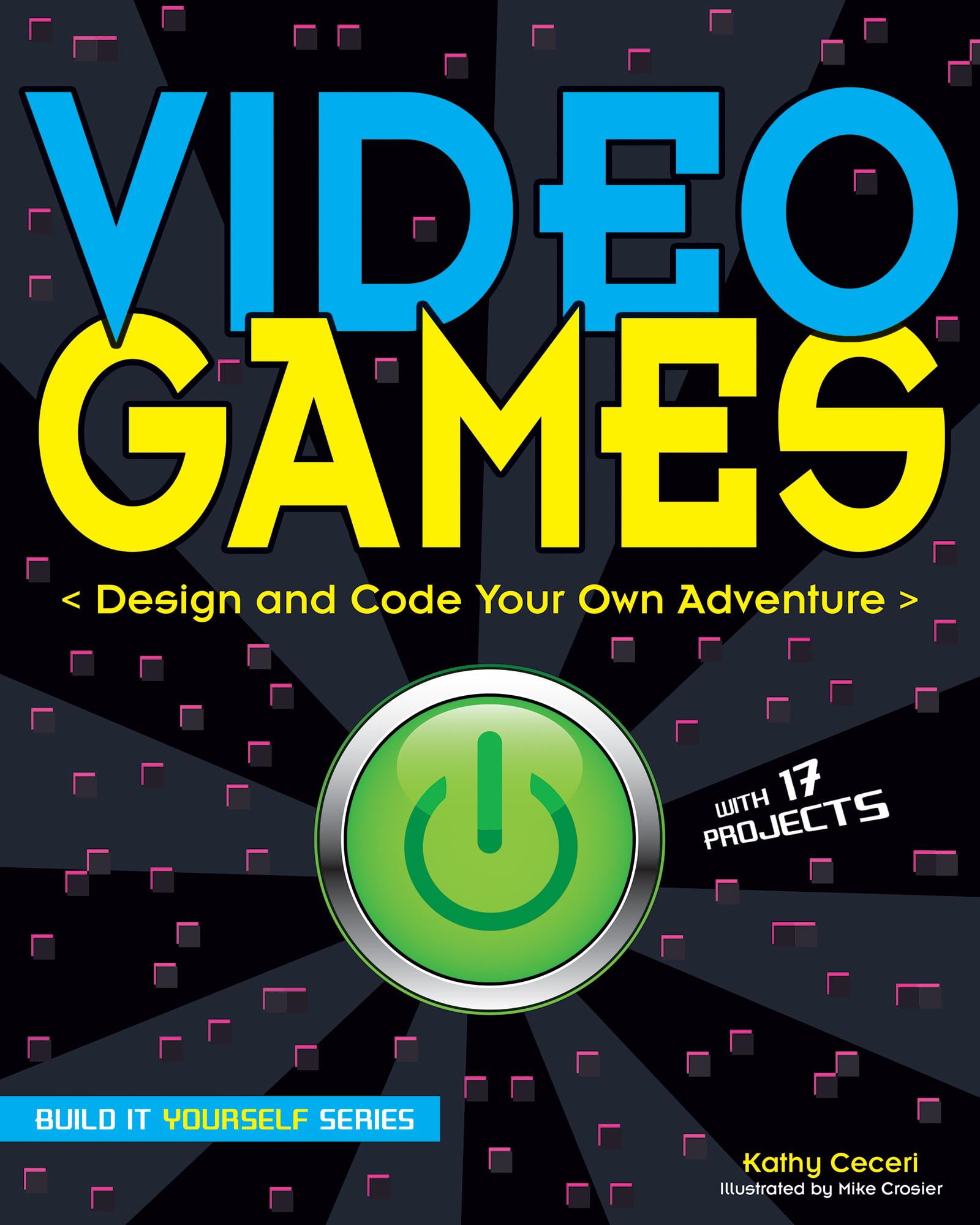 Build It Yourself: Video Games : Design and Code Your Own Adventure ...