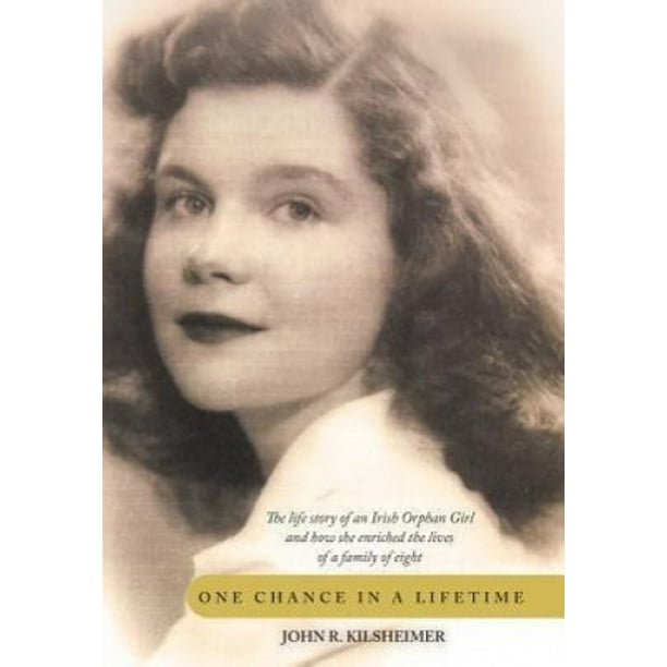 One Chance in a Lifetime: The Life Story of an Irish Orphan Girl and ...