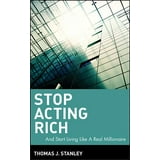 Stop Acting Rich : ...and Start Living Like a Real Millionaire ...