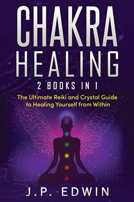 Chakra Healing : 2 Books in 1 - The Ultimate Reiki and Crystal Guide to ...