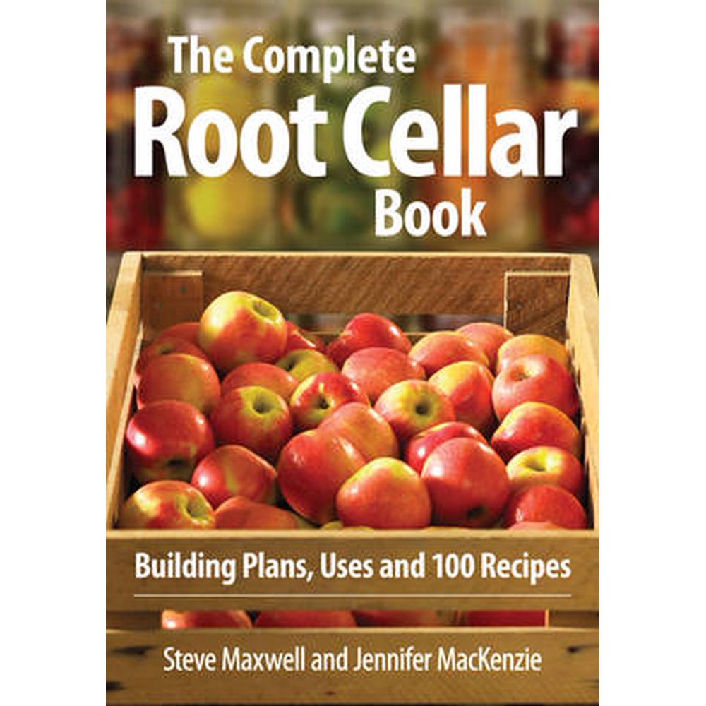 The Complete Root Cellar Book : Building Plans, Uses and 100 Recipes ...