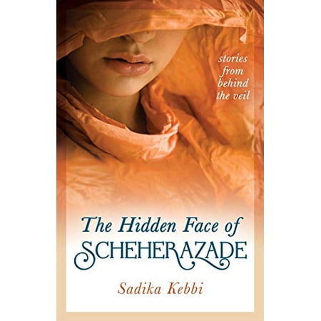 The Hidden Face of Scheherazade: Stories from Behind the Veil | Walmart ...