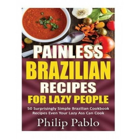 Painless Brazilian Recipes for Lazy People: 50 Surprisingly Simple ...