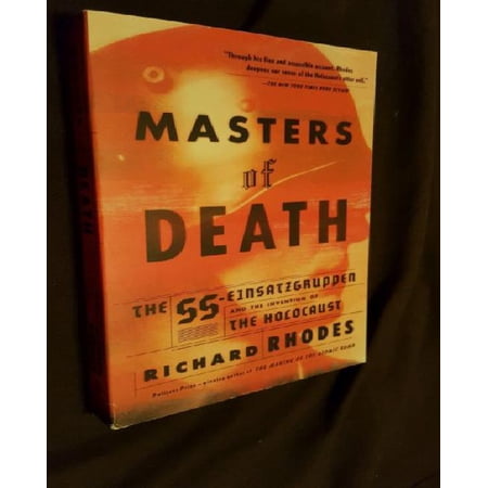 Masters of Death: The SS-Einsatzgruppen and the Invention of the ...