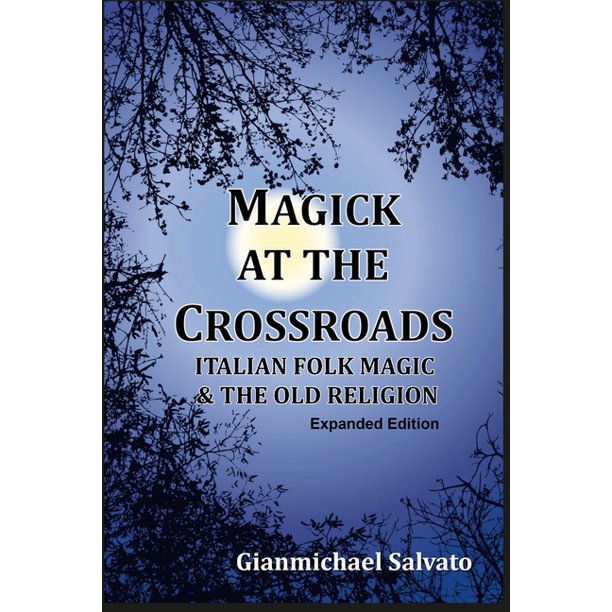 Magick at the Crossroads : Italian Folk Magic & the Old Religion ...