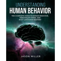 Understanding Human Behavior: The Complete Guide to Human Behavior ...