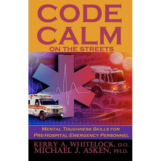 Code Calm on the Streets : Mental Toughness Skills for Pre-Hospital ...